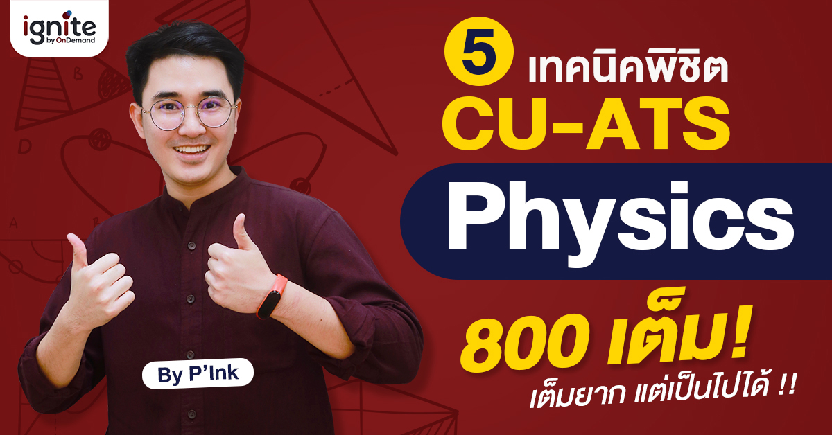 5 เทคนิคพิชิต CU-ATS Physics 800 เต็ม By P'Ink - Ignite by OnDemand
