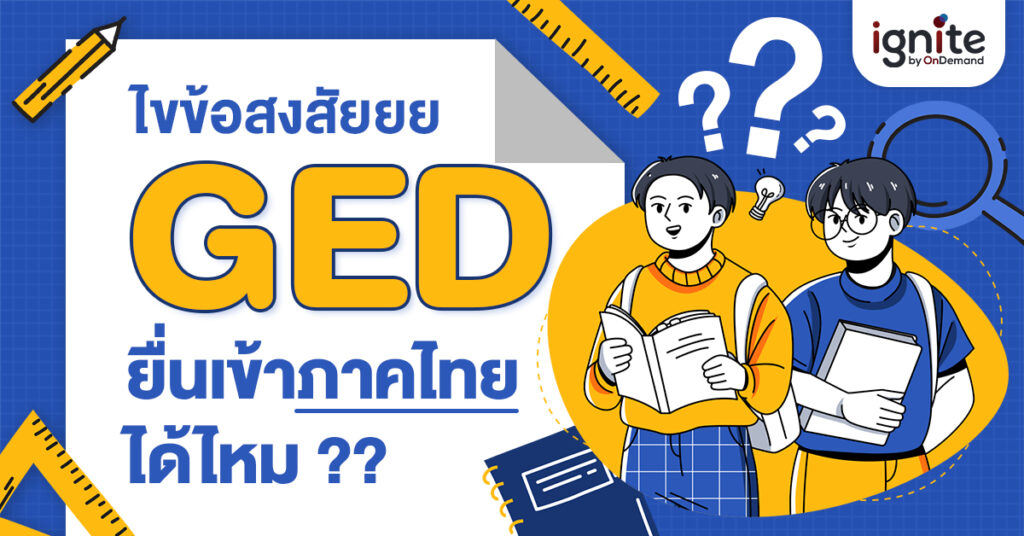 ไขข้อสงสัย GED ยื่นเข้าภาคไทยได้ไหม? - Ignite by OnDemand